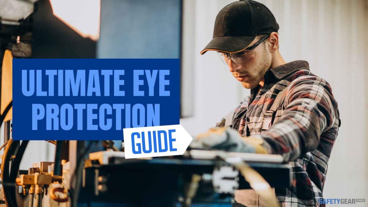 Ultimate Safety Glasses and Eye Protection Guide | Safety Gear Pro