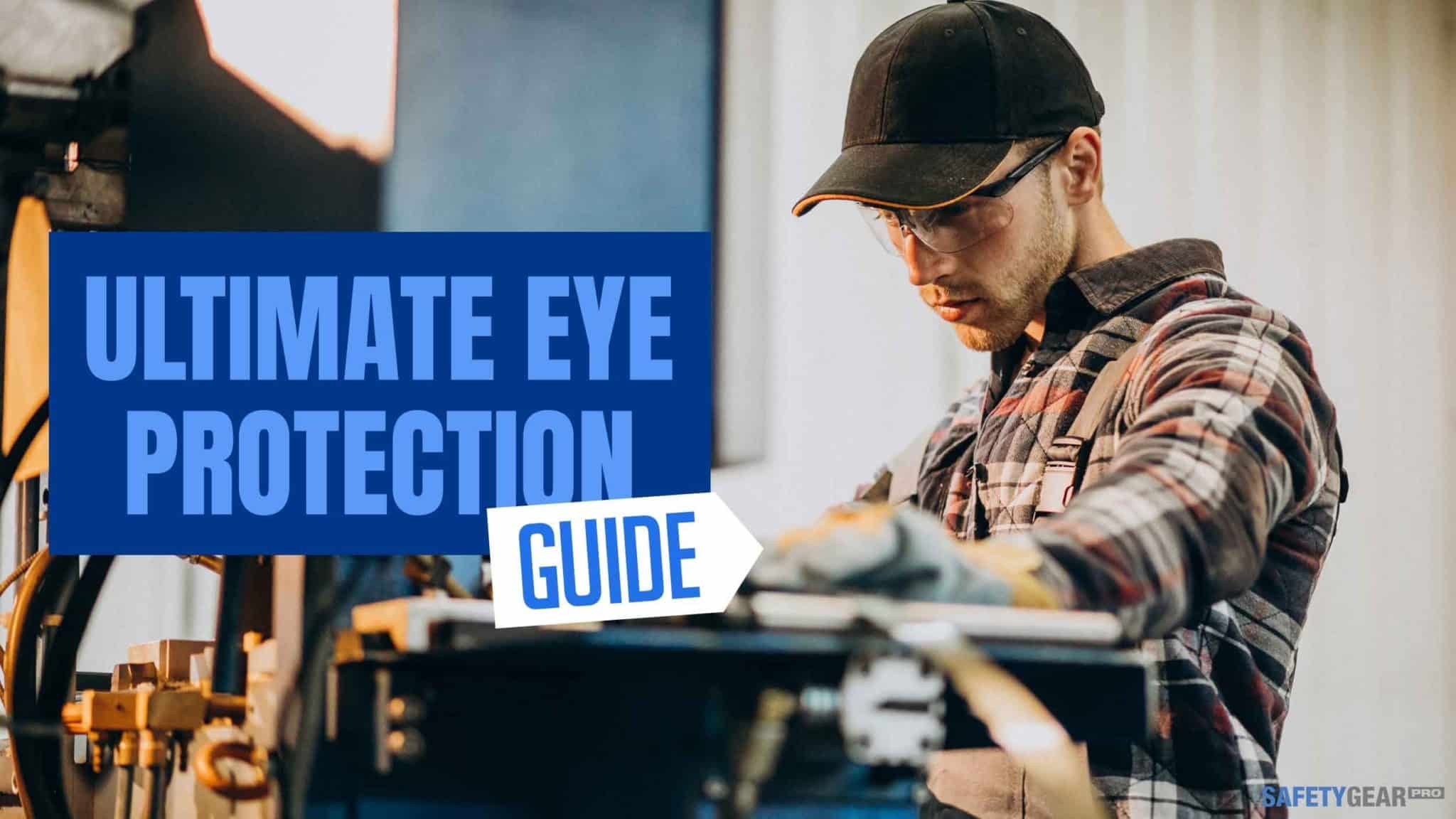 Ultimate Safety Glasses and Eye Protection Guide | Safety Gear Pro