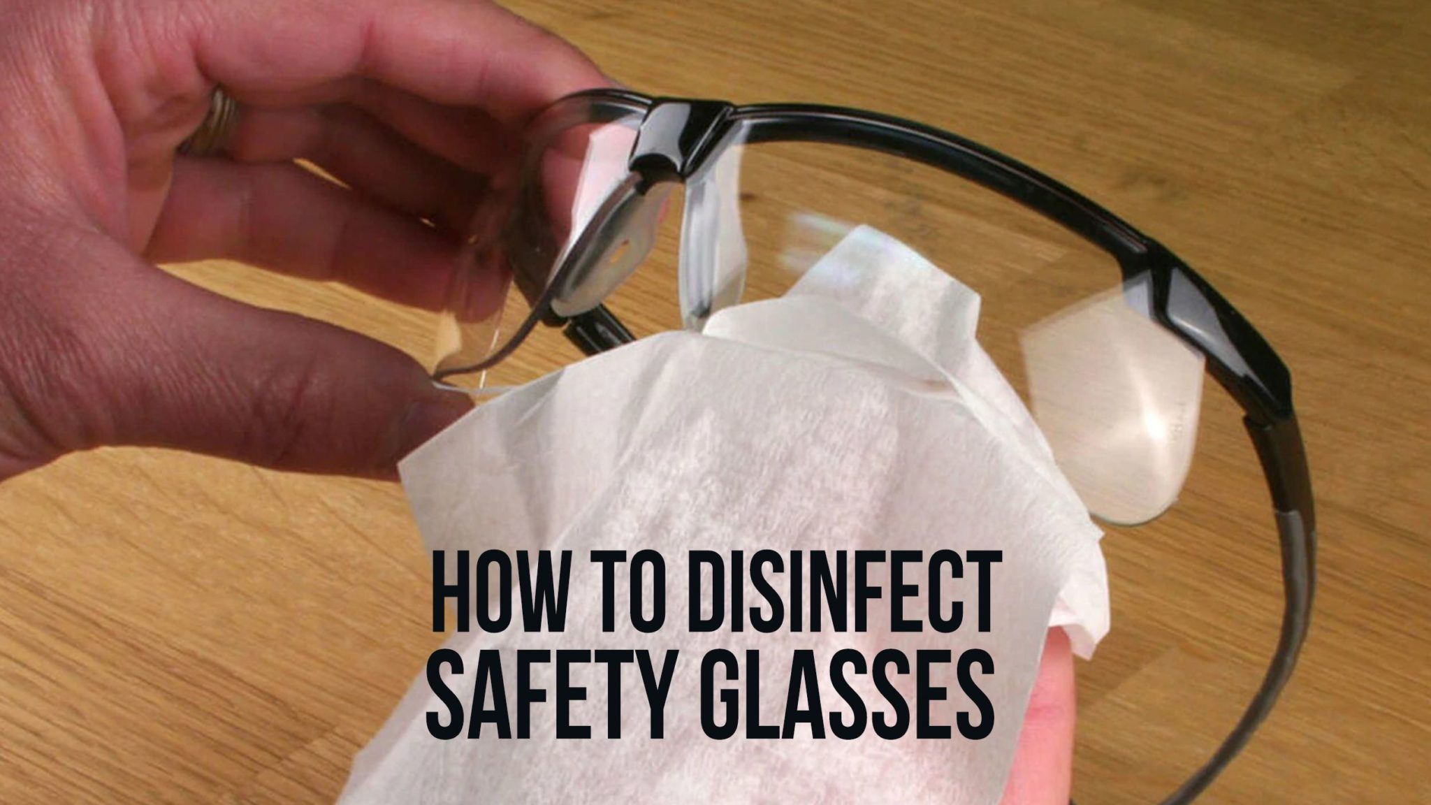 Steps To Disinfect Safety Glasses | Safety Gear Pro